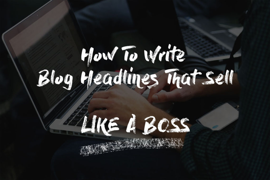 How To Write Blog Headlines That Sell Like A Boss